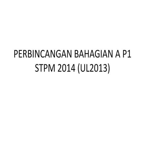PERBINCANGAN BAHAGIAN A P1 STPM 2014 (UL2013.pptx