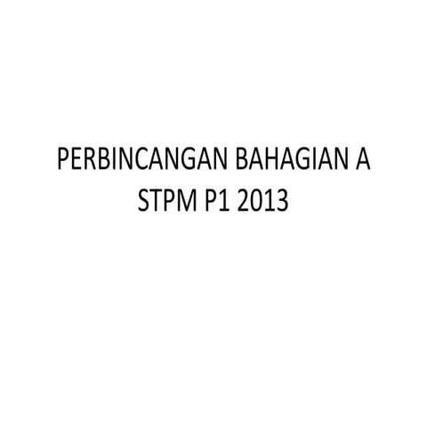 PERBINCANGAN BAHAGIAN A STPM P1 2013.pptx
