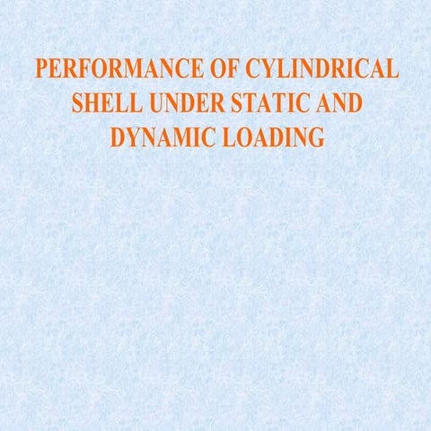PERFORMANCE OF CYLINDRICAL SHELL UNDER STATIC AND DYNAMIC - Copy.ppt