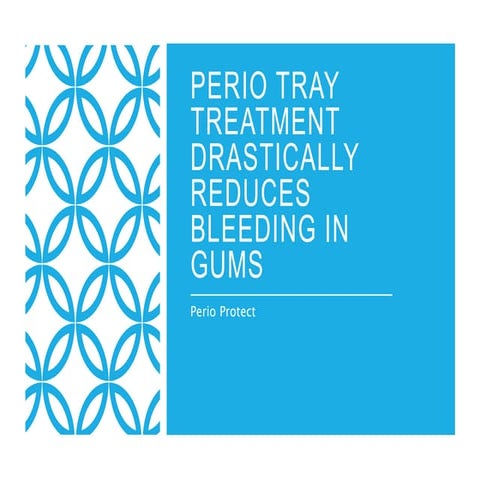 Perio Tray Treatment Drastically Reduces Bleeding in Gums | PPT