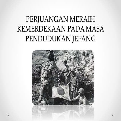 Perjuangan Meraih Kemerdekaan Pada Masa Pendudukan Jepang | PPTX