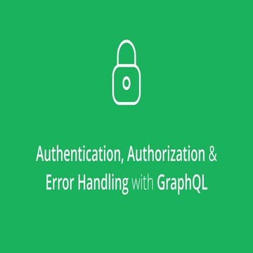 Authentication, Authorization & Error Handling with GraphQL | PPT