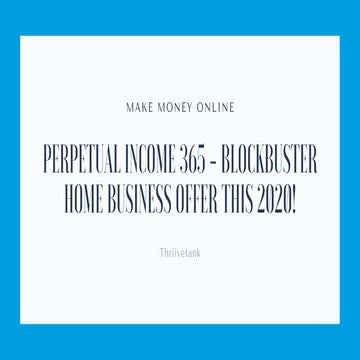 Perpetual income 365 - blockbuster home business offer this 2020! | PDF