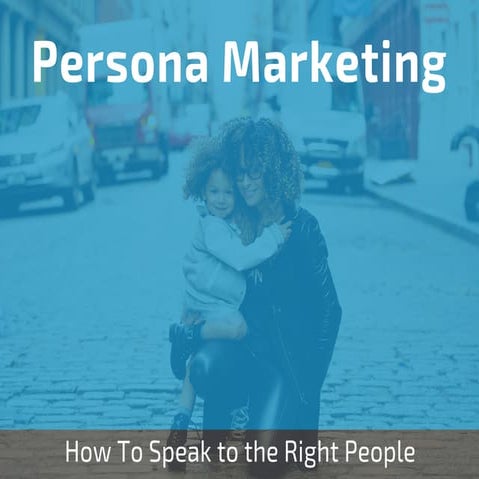 Persona Marketing: How to Speak to the Right People | PDF
