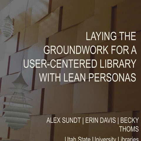 Laying the Groundwork for a User-centered Library with Lean Personas | PPTX