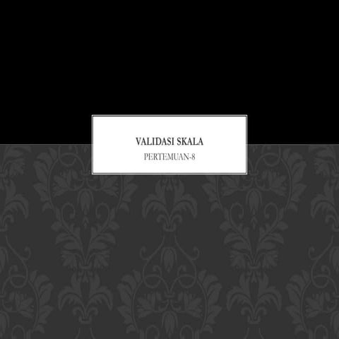 PERTEMUAN-7 & 8 VALIDASI SKALA DAN ESTIMASI RELIABILITAS.pdf