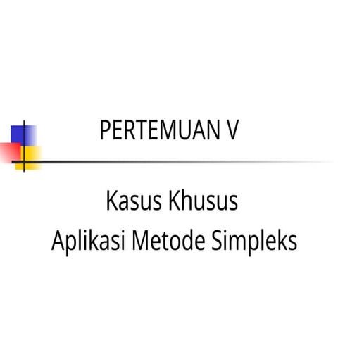 Pertemuan 05 Metode Simpleks Kasus Khusus.ppt