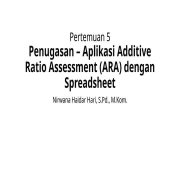 Pertemuan 5 - Penugasan – Aplikasi Additive Ratio Assessment (ARA) dengan Spreadsheet.pptx