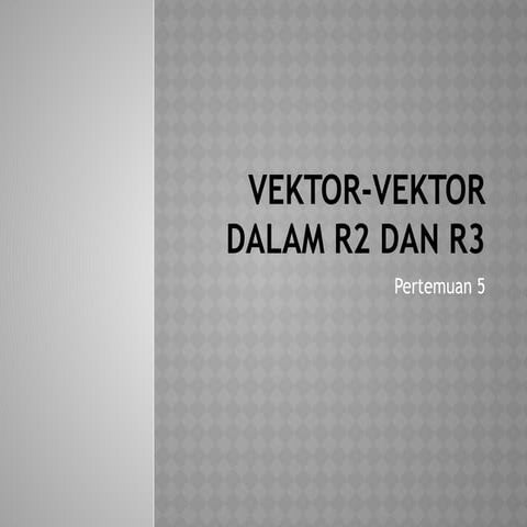 vektor vektor dalam R 2 dan R3 serta cara untuk menganalisisnya | PPTX
