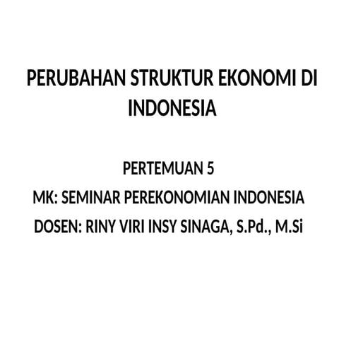 PERTEMUAN 5 PERUBAHAN STRUKTUR EKONOMI DI INDONESIA.ppt