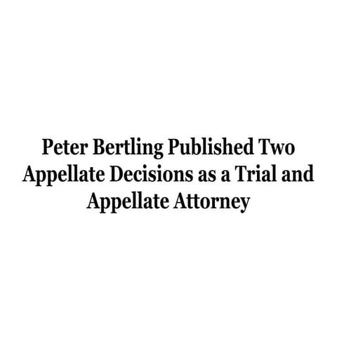 Peter Bertling Published Two Appellate Decisions as a Trial and ...