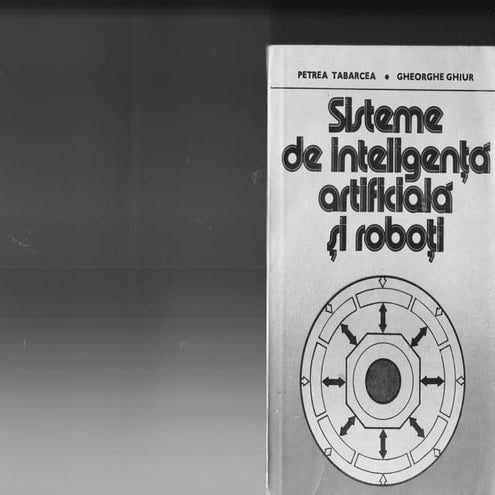 Petre Tabarcea & Gheorghe Ghiur - Sisteme de inteligenta artificiala si roboti | PDF