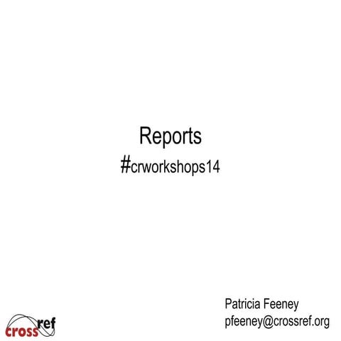 2014 CrossRef Workshops: Reports | PPTX
