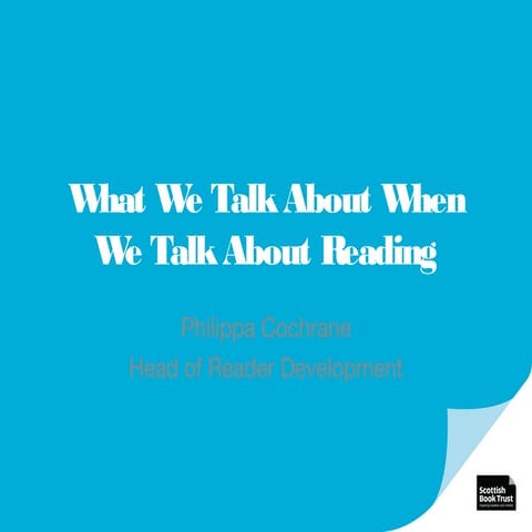 Philippa Cochrane: What we talk about when we talk about reading | PPT