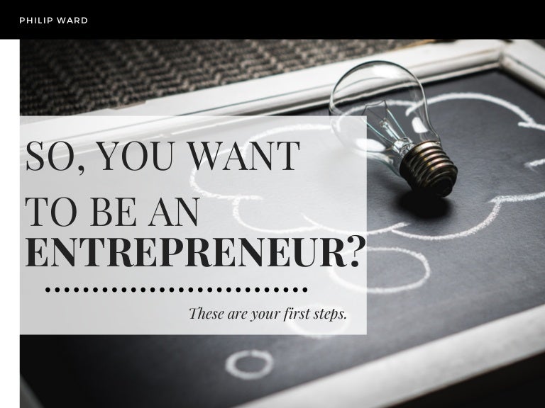 So, You Want to Be an Entrepreneur? These Are Your First Steps.