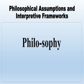 Philosophical Assumptions and Interpretive Frameworks.pptx