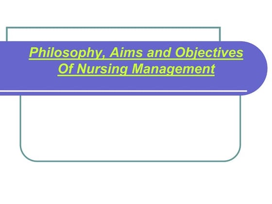 philosophy,aims & objectives of nursing management, current trends and ...