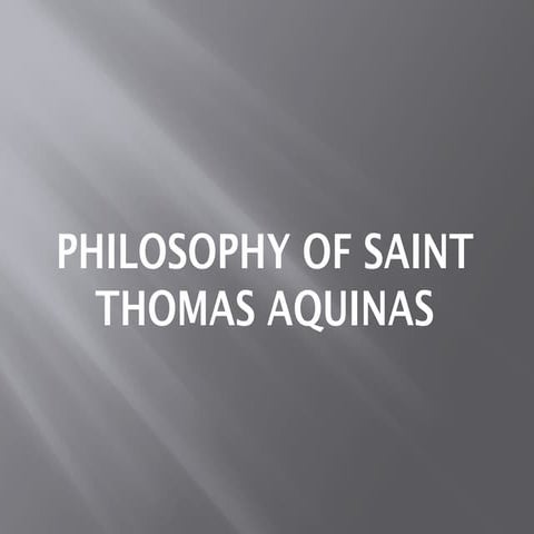 PHILOSOPHY OF SAINT THOMAS AQUINAS PPT.pptx