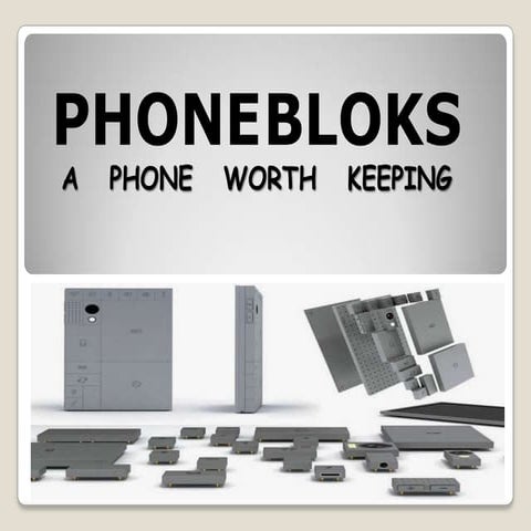 Phonebloks - a phone worth keeping,project ara | PPTX