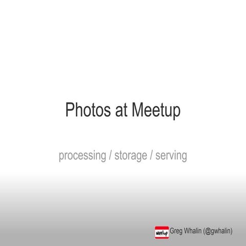 Meetup photo processing, storage, and serving - NYC Tech Talks Meetup | PDF