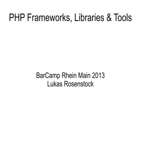 PHP Frameworks, Libraries & Tools - BarCamp RheinMain 2013 | PPT