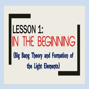 Lesson 1 In the Beginning (Big Bang Theory and the Formation of Light Elements) | PPTX