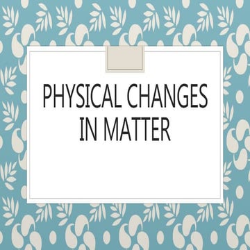 Physical changes in matter | PPTX | Chemistry | Science
