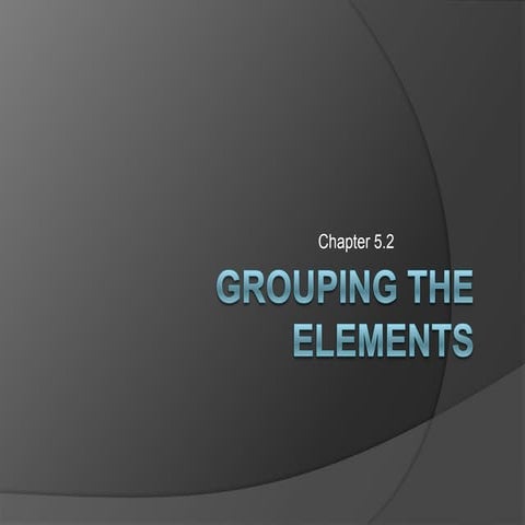 Physical science 5.2 : Grouping Of Elements | PPT