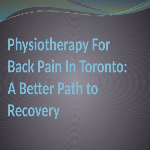 Physiotherapy For Back Pain In Toronto: A Better Path to Recovery | PPTX