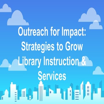 Outreach for Impact: Strategies to Grow Library Instruction and Services | PPT