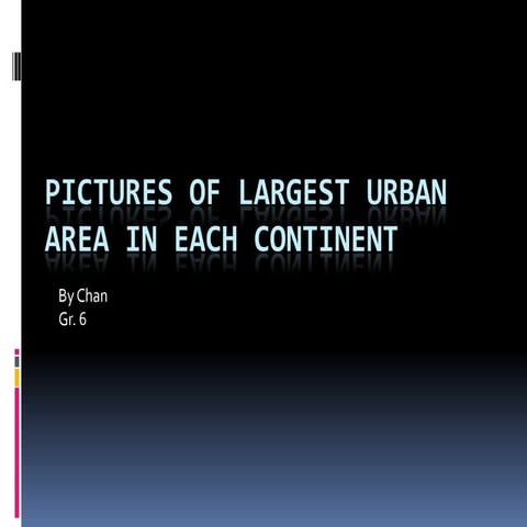 Pictures of largest urban area in each continent | PPTX