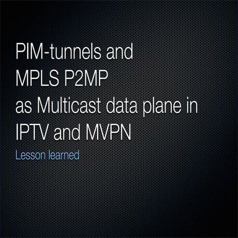 Rafał Szarecki - PIM-tunnels and MPLS P2MP as Multicast data plane in ...
