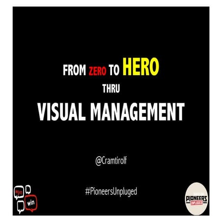 From ZERO to HERO thru VISUAL MANAGAMENT - Pioneers Unplugged | PPT