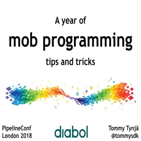 A Year Of Mob Programming Tips And Tricks Pipelineconf London 2018 Ppt