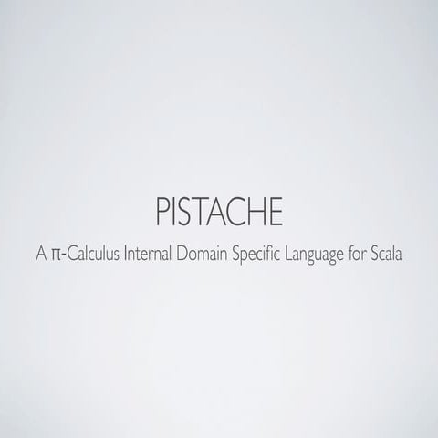 Pistache: A π-Calculus Internal Domain Specific Language for Scala | PPT