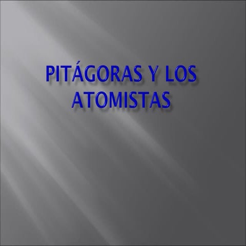 Pitágoras y los atomistas | PPT
