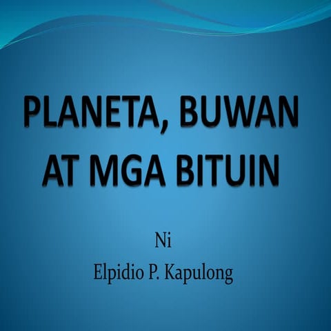 Planeta, Buwan at Mga Bituin ni elpidio p. Kapulong | PPTX