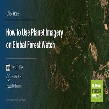 GFW Office Hours: How to Use Planet Imagery on Global Forest Watch_June ...