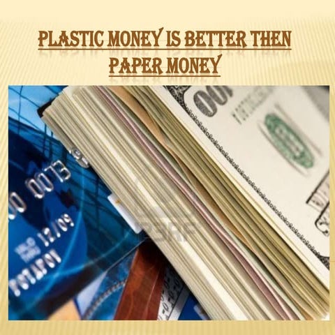 Plastic Money Better than Paper Money | PPTX
