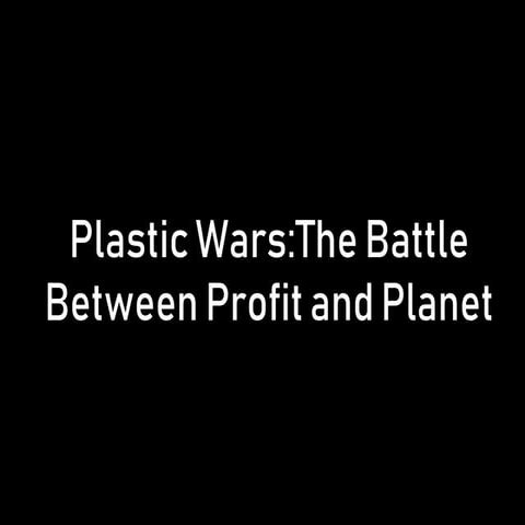 Plastic Wars ; thebattel between profit and planet | PPTX
