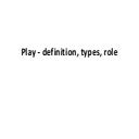 Play - definition, types, role.pptx