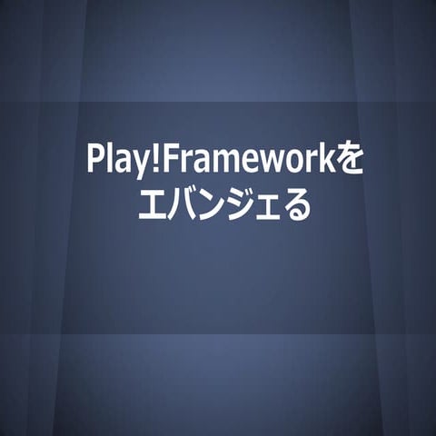 Play frameworkをエヴァンジェる | PPT