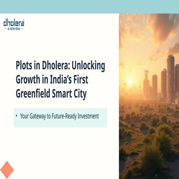 Plots in Dholera: Unlocking Growth in India’s First Greenfield Smart City | PPTX