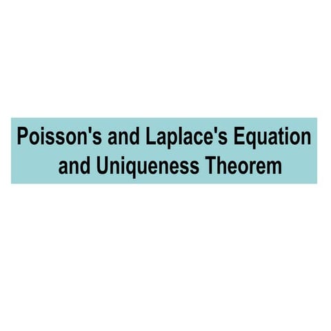Poisson's and laplace's Equation and Uniqueness Theorem.pptx