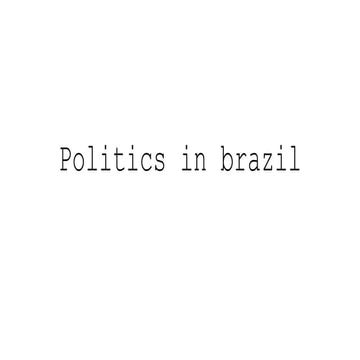 politics in brazil a historical and current brackground | PPT