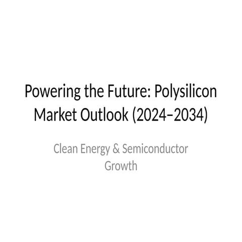 Powering the Future: Polysilicon Market Outlook (2024–2034) | PPTX