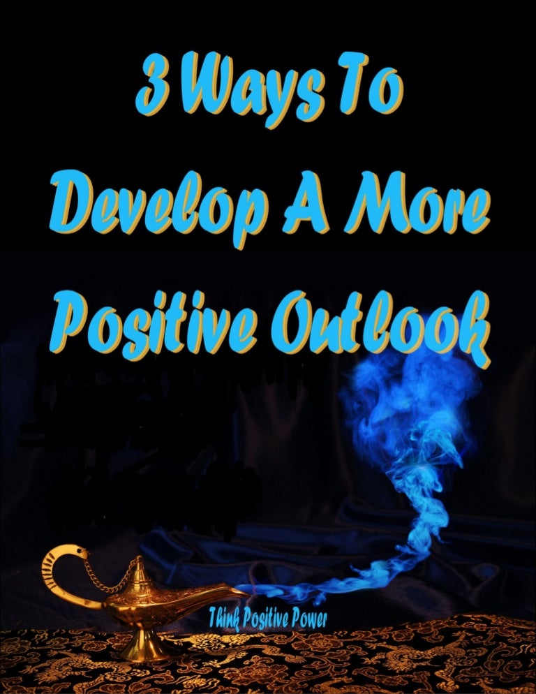 3 Ways To Develop A More Positive Outlook