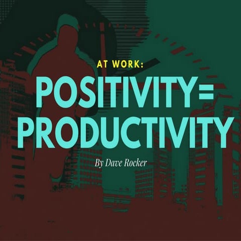 Dave Rocker: At Work: Positivity = Productivity | PPT