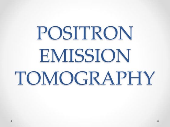 Positron Emissions Tomography (PET SCAN) | PPTX