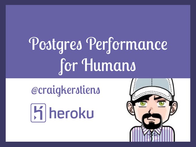 Postgres performance for humans | PPT Postgres performance for humans | PPT